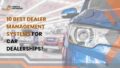 Top 10 Dealer Management Systems for Car Dealerships
